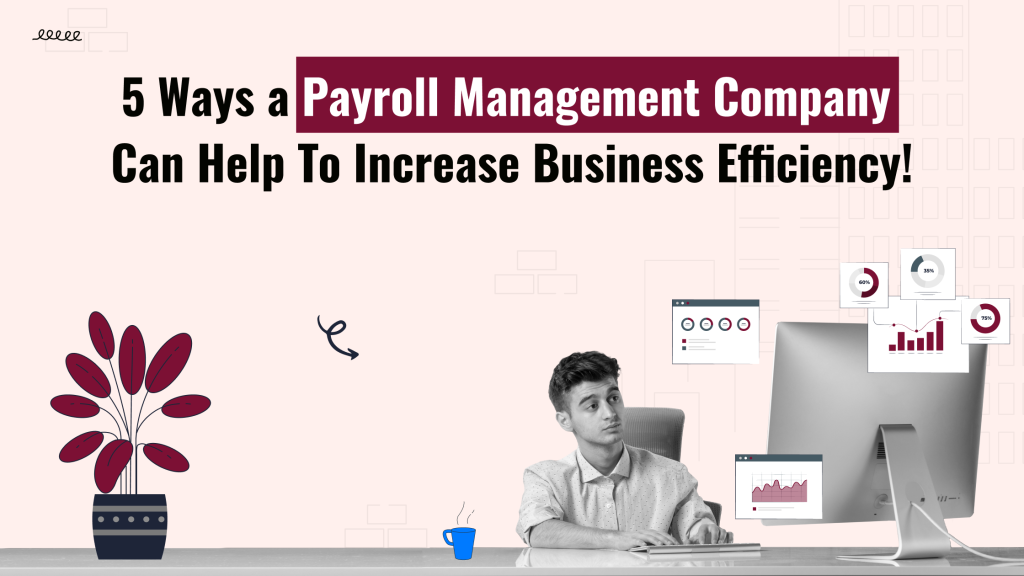 5 Ways a Payroll Management Company Enhances Boost Efficiency