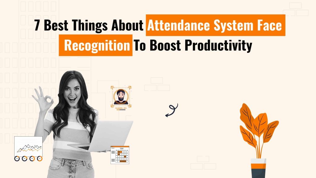 7 Best Attendance System Face Recognition Benefits- Blog